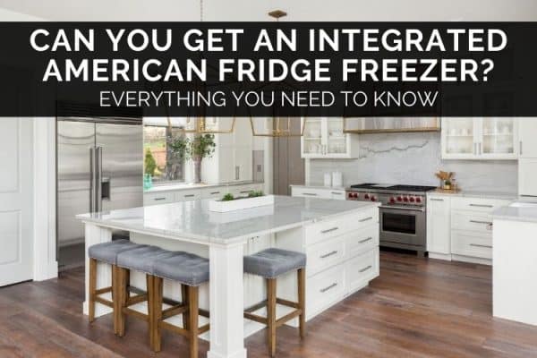 Can You Get An Integrated American Style Fridge Freezer?