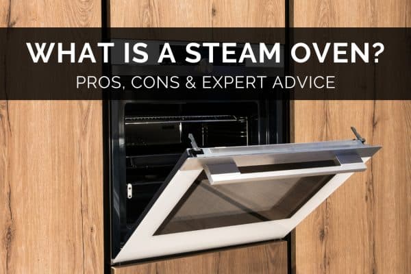 What Is A Steam Oven? - Pros, Cons & Expert Advice