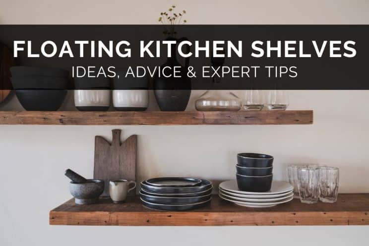 Floating Kitchen Shelves - Ideas, Advice & Expert Tips