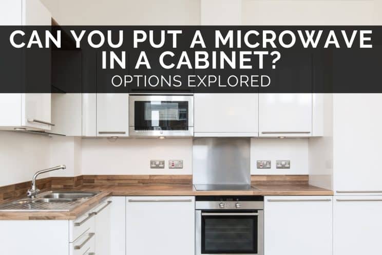 Can You Put A Microwave In A Cabinet? - Options Explored